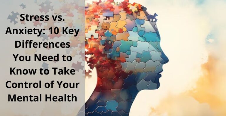 Stress vs. Anxiety: 10 Key Differences You Need to know